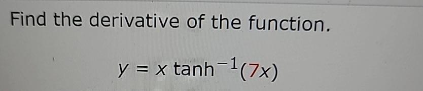 Solved Find the derivative of the function.y=xtanh-1(7x) | Chegg.com