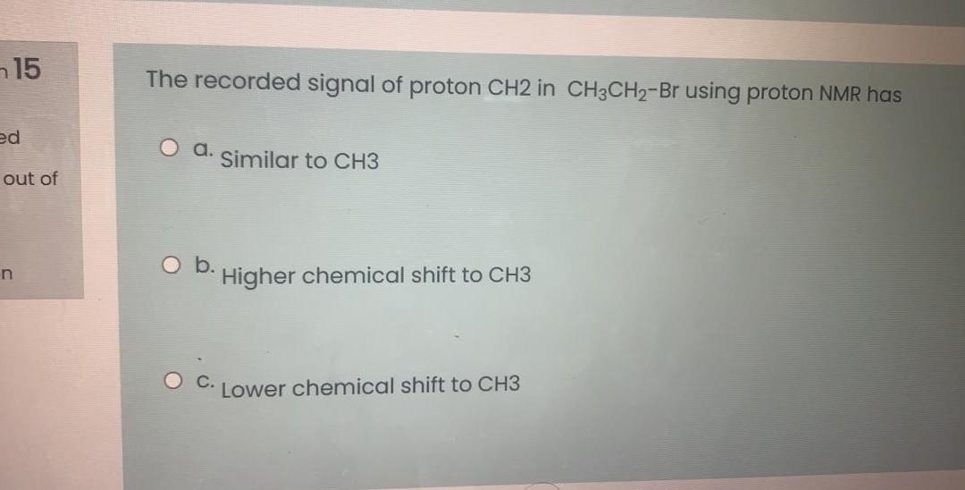 Solved 15 The recorded signal of proton CH2 in CH3CH2-Br | Chegg.com