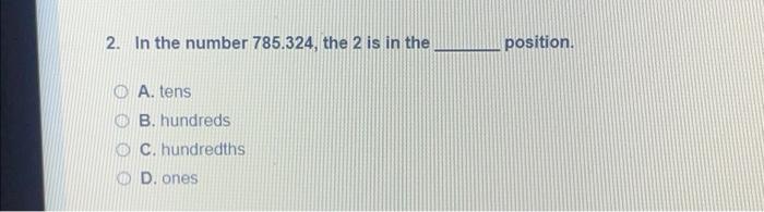 Solved 2. In the number 785.324, the 2 is in the A. tens B. | Chegg.com