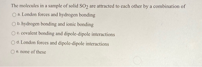 Solved The molecules in a sample of solid SO2 are attracted | Chegg.com