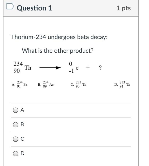 Solved Question 1 1 pts Thorium-234 undergoes beta decay: | Chegg.com