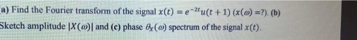Solved Ca) Find the Fourier transform of the signal x(t) = | Chegg.com