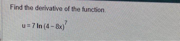 Solved Find the derivative of the function. u=7ln(4−8x)7 | Chegg.com