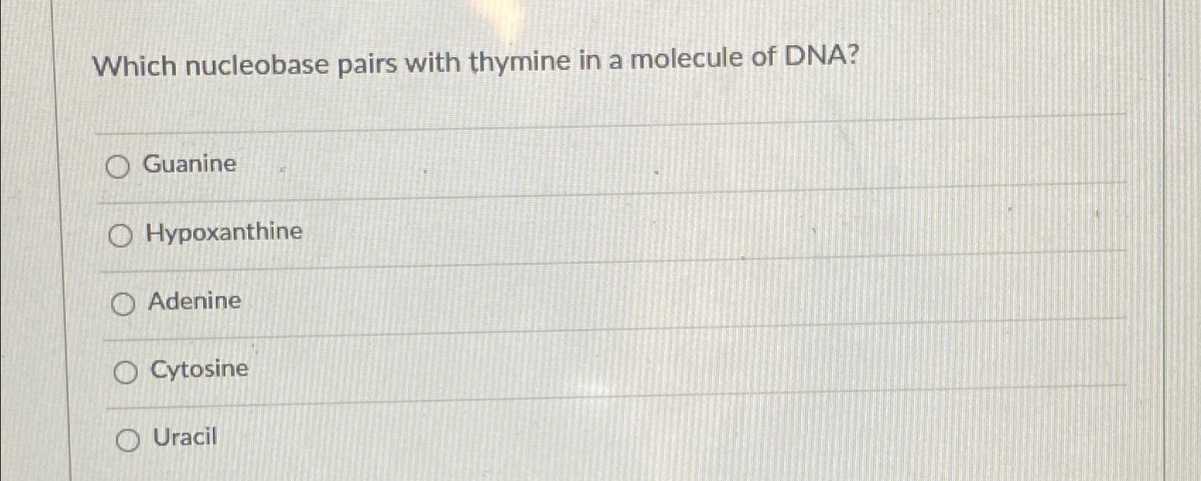 Solved Which nucleobase pairs with thymine in a molecule of | Chegg.com