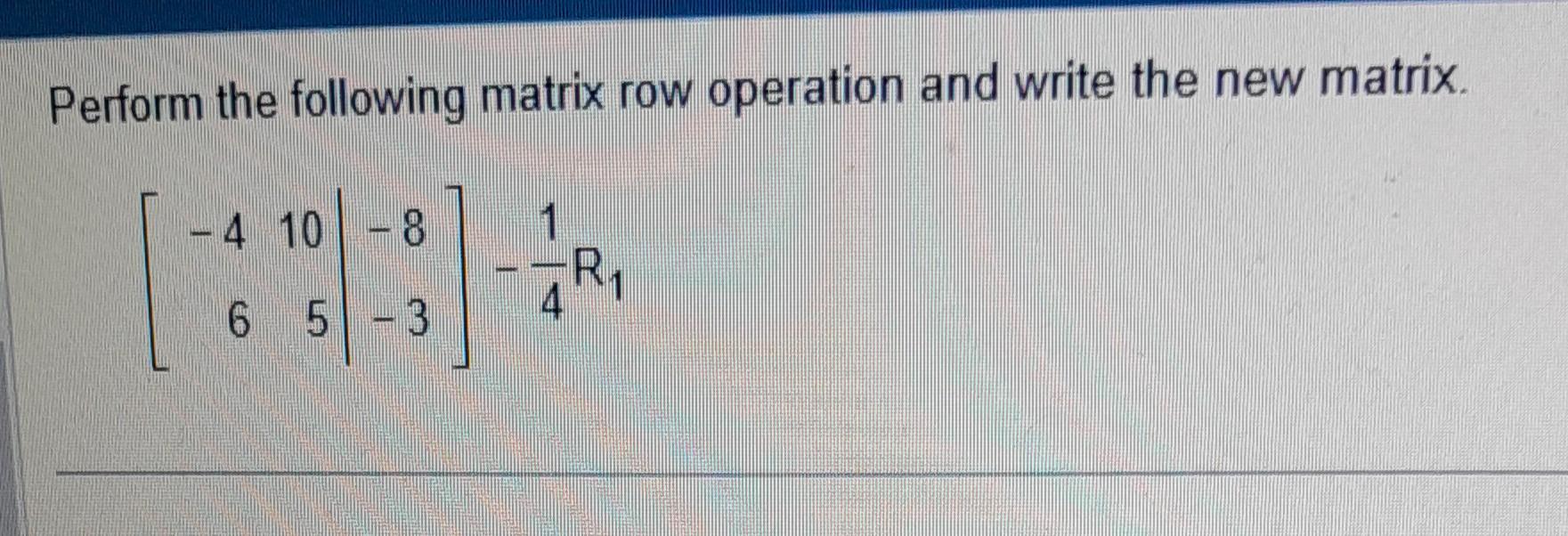 Solved Perform the following matrix row operation and write | Chegg.com