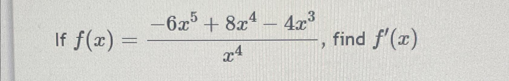 Solved If f(x)=-6x5+8x4-4x3x4, ﻿find f'(x) | Chegg.com