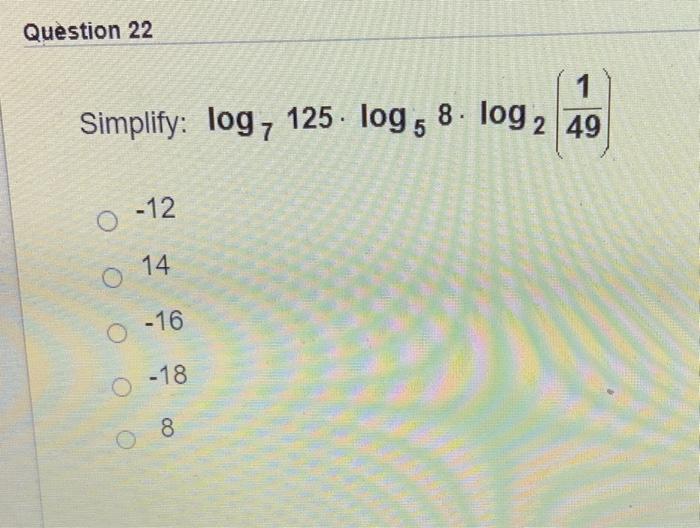 Solved Question 22 1 Simplify: log, 125. log 5 8. log 2 49 0 | Chegg.com
