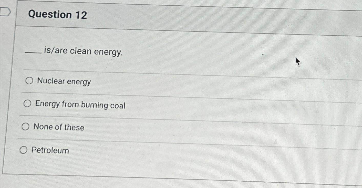 Solved Question 12is/are clean energy.Nuclear energyEnergy | Chegg.com