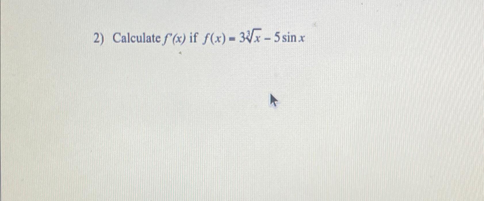Solved Calculate f'(x) ﻿if f(x)=3x3-5sinx | Chegg.com