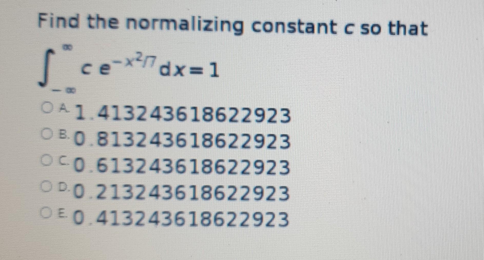 Solved Find the normalizing constant c so that s ce-x?? dx=1 | Chegg.com