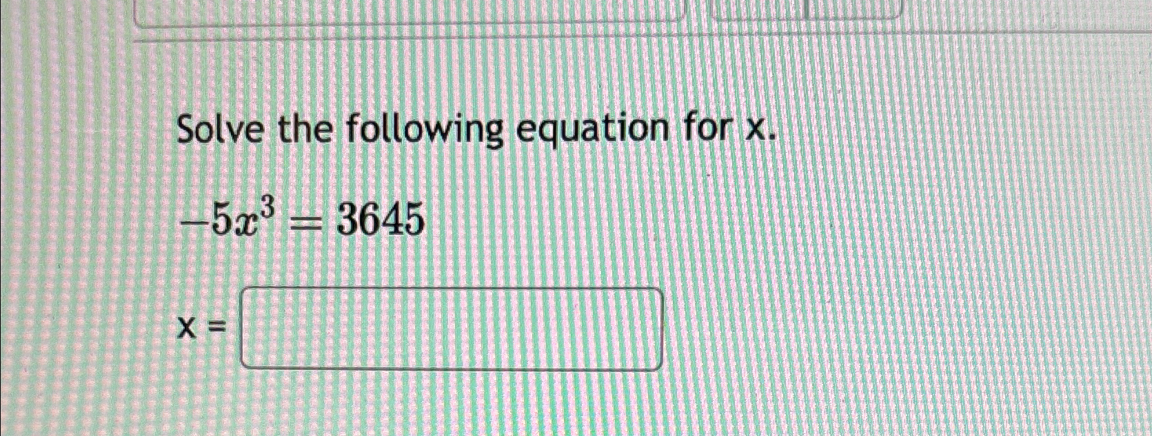 Solved Solve the following equation for x.-5x3=3645x= | Chegg.com