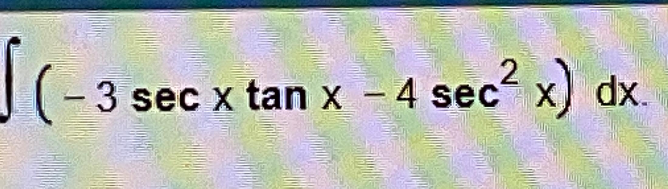 Solved ∫﻿﻿(-3secxtanx-4sec2x)dx | Chegg.com