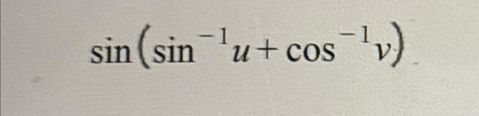 Solved sin(sin-1u+cos-1v) | Chegg.com