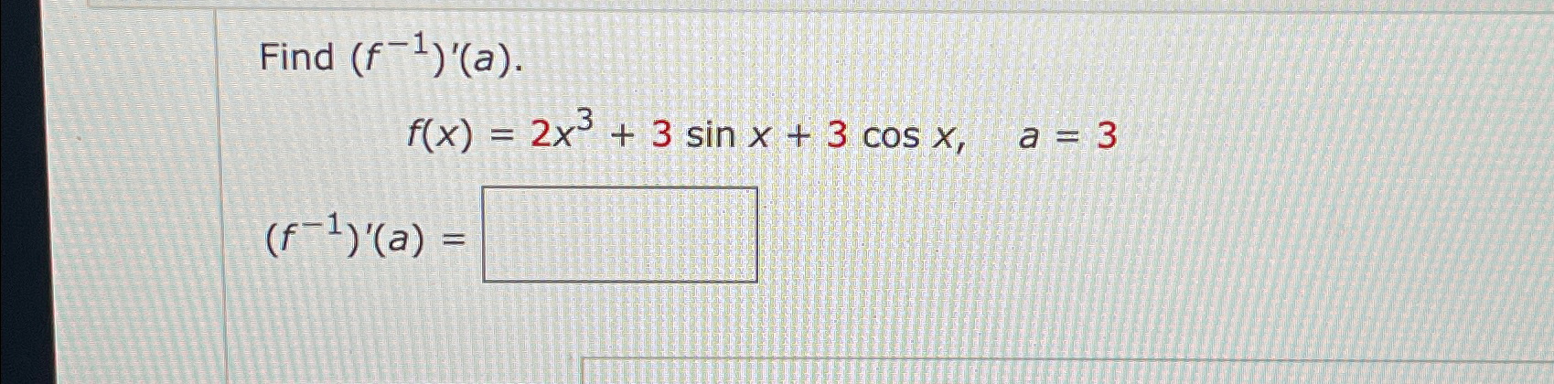 Solved Find (f-1)'(a)f(x)=2x3+3sinx+3cosx,a=3(f-1)'(a)= | Chegg.com