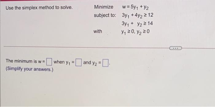 Solved Use the simplex method to solve. Minimize w=5y1 + y2 | Chegg.com