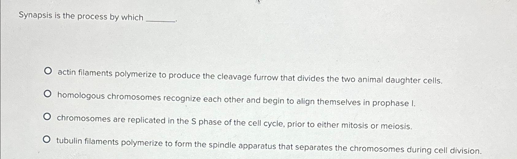 Solved Synapsis is the process by whichactin filaments | Chegg.com