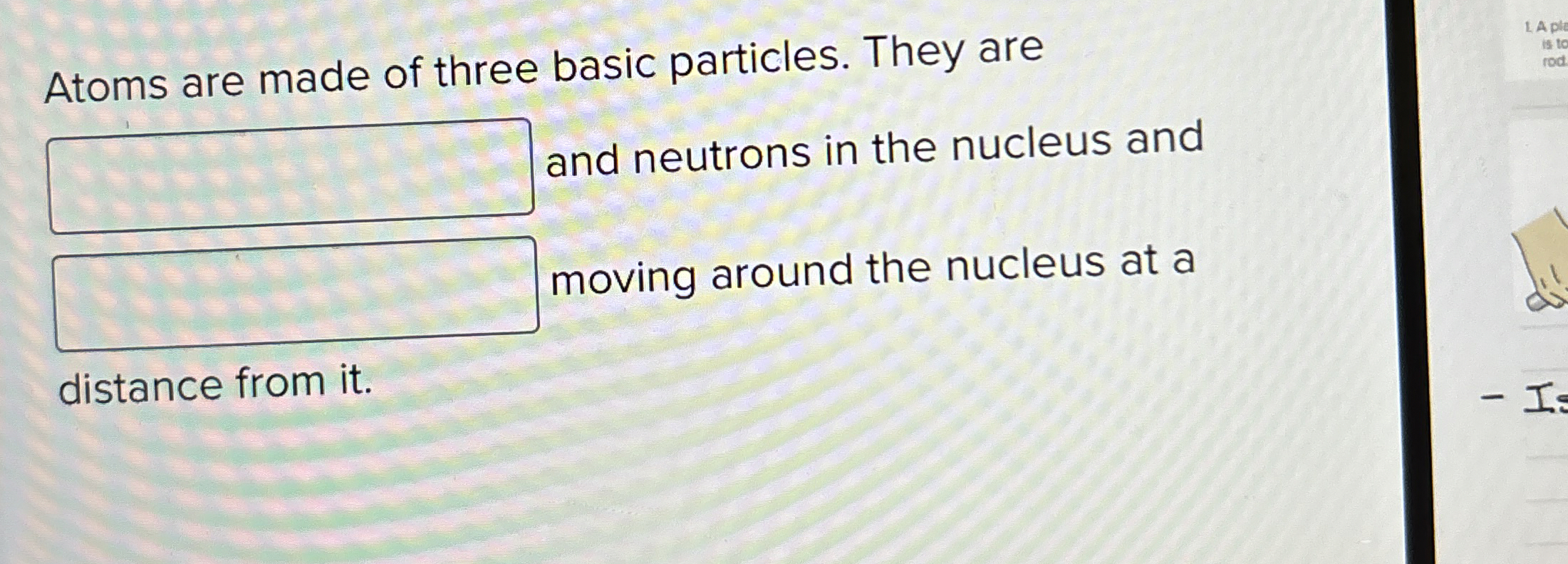 Solved Atoms are made of three basic particles. They are | Chegg.com