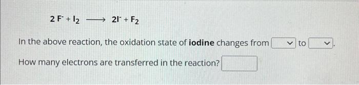 Solved 2 F−+I2 2I−+F2 In the above reaction, the oxidation | Chegg.com