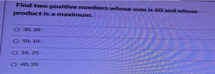 Solved Find two positive numbers whose sum is 60 and whose | Chegg.com