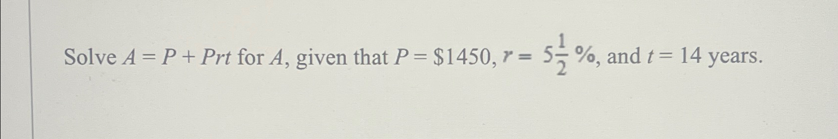 Solved Solve A=P+Prt ﻿for A, ﻿given that P=$1450,r=512%, | Chegg.com