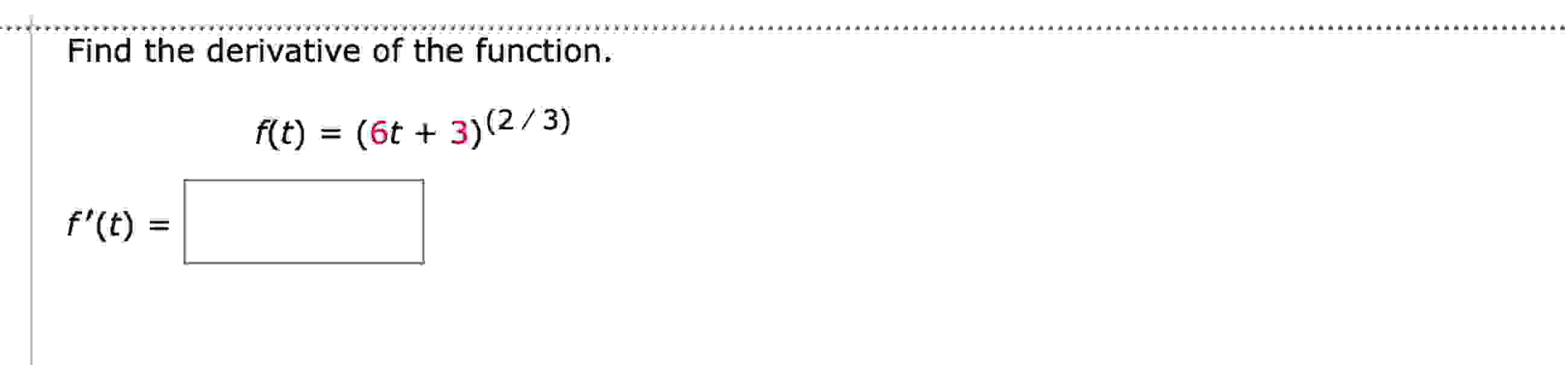 Solved Find the derivative of the function.f(t)=(6t+3)(23) | Chegg.com