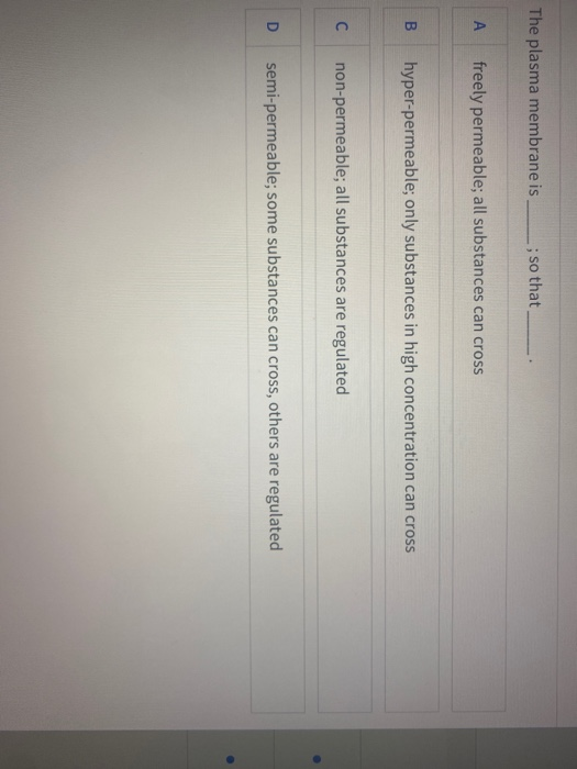 Solved The plasma membrane is ; so that А freely permeable; | Chegg.com