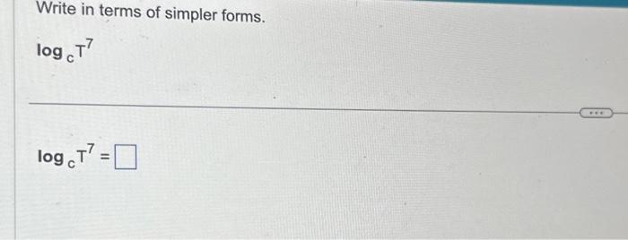 Solved Write in terms of simpler forms. logcT7 logcT7= | Chegg.com