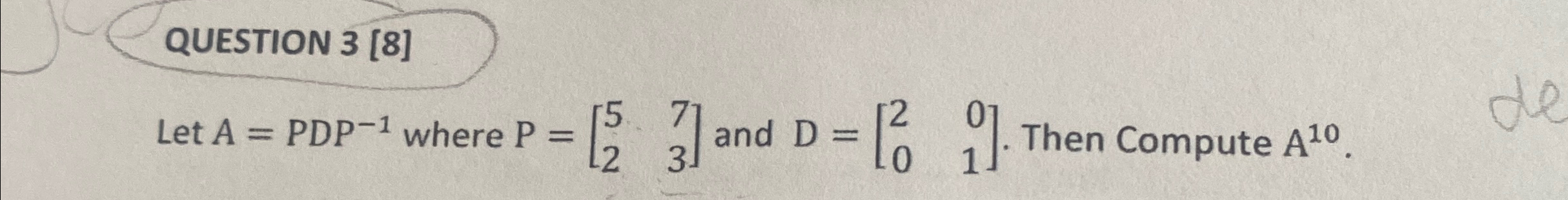 Solved QUESTION 3 [8]Let A=PDP-1 ﻿where P=[5723] ﻿and | Chegg.com