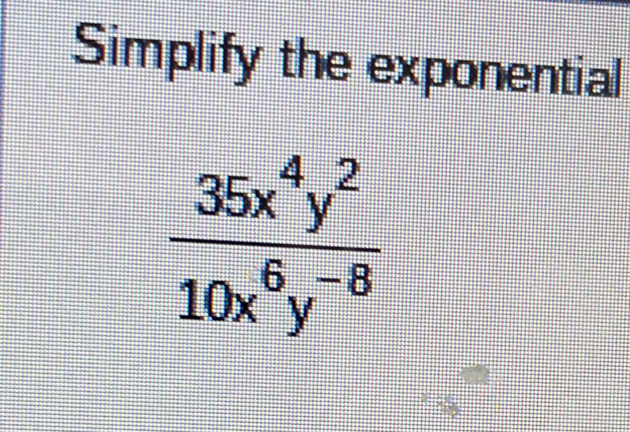Solved Simplify the exponential Expression35x4y210x6y-8 | Chegg.com Solved Simplify the exponential Expression35x4y210x6y-8 | Chegg.com