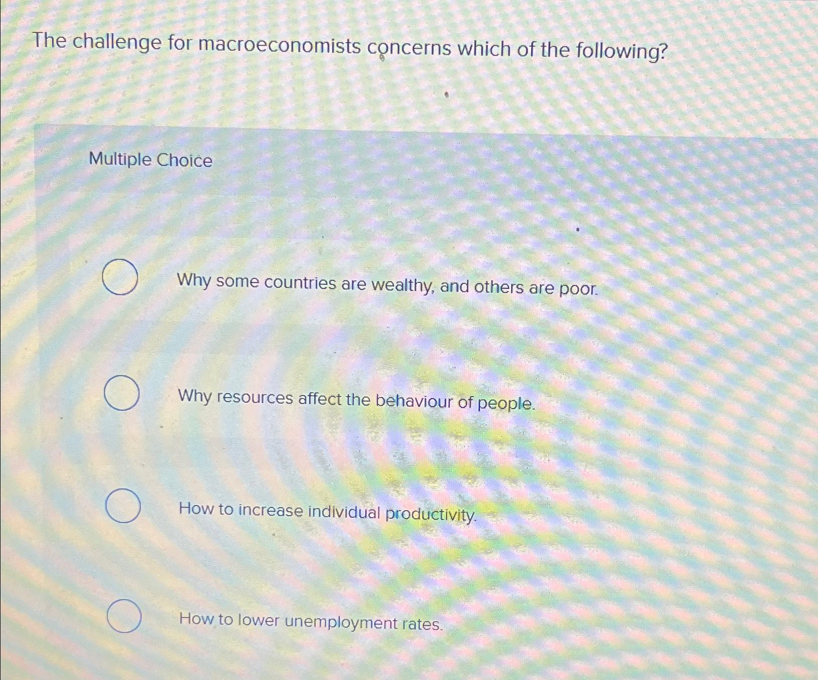 Solved The challenge for macroeconomists concerns which of | Chegg.com