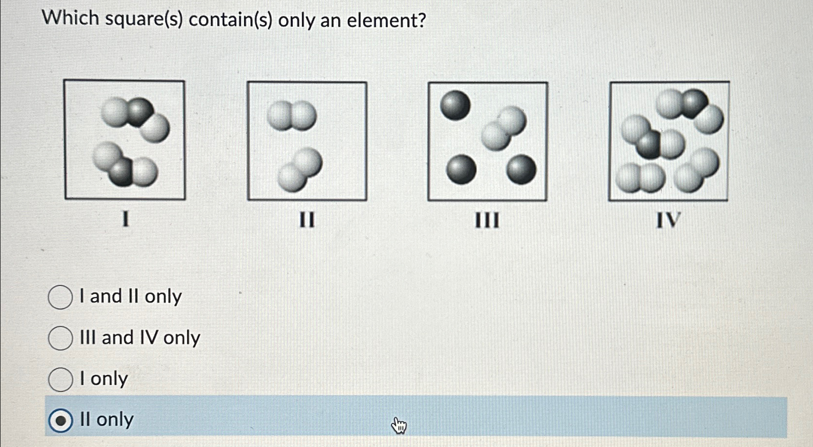 Solved Which square(s) ﻿contain(s) ﻿only an element?IIIIIIVI | Chegg.com