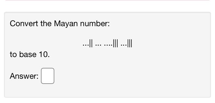Solved Convert the Mayan number: to base 10 . Answer: | Chegg.com