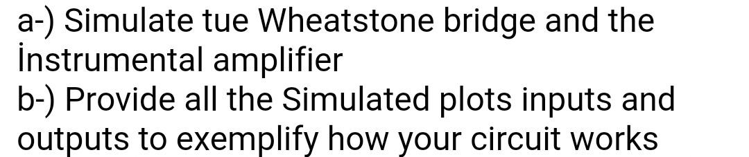 Solved a-) Simulate tue Wheatstone bridge and the | Chegg.com Solved a-) Simulate tue Wheatstone bridge and the | Chegg.com