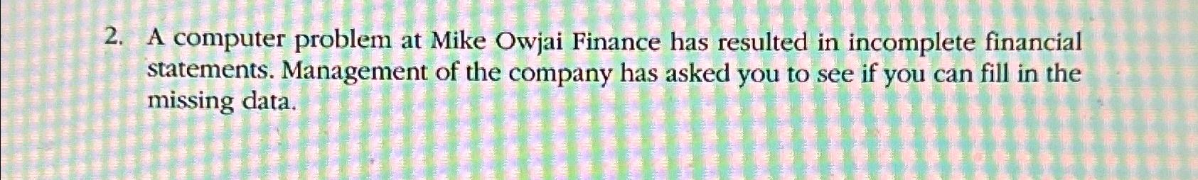 Solved A computer problem at Mike Owjai Finance has resulted | Chegg.com