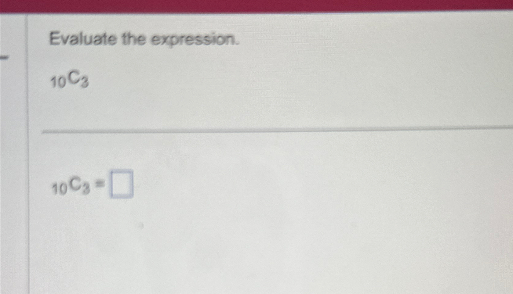 Solved Evaluate the expression.?10C3?10C3= | Chegg.com