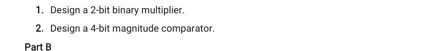 Solved 1. Design a 2-bit binary multiplier. 2. Design a | Chegg.com