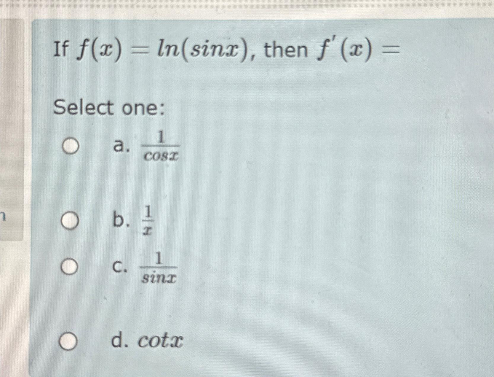Solved If f(x)=ln(sinx), ﻿then f'(x)=Select | Chegg.com