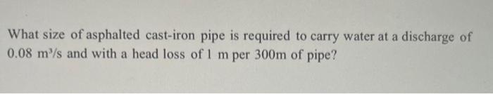 Solved What size of asphalted cast-iron pipe is required to | Chegg.com