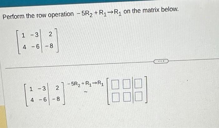 Solved Perform the row operation −5R2+R1→R1 on the matrix | Chegg.com
