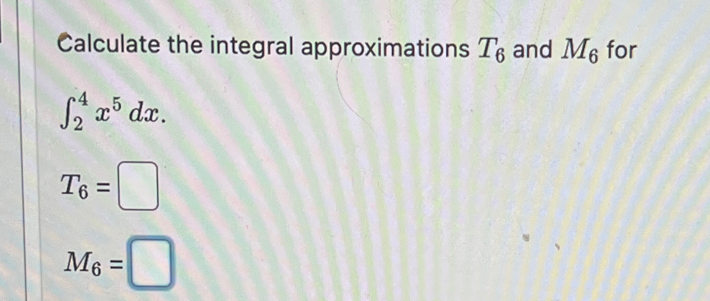 Solved Calculate the integral approximations T6 ﻿and M6 | Chegg.com