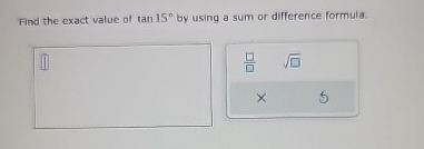 Solved Find the exact value of tan15° ﻿by using a sum or | Chegg.com