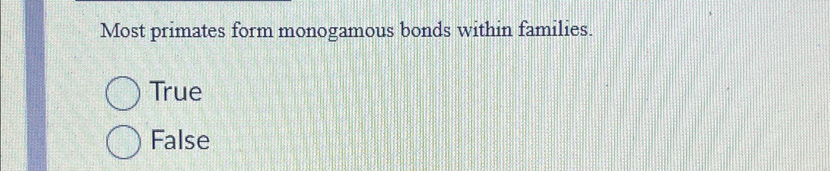 Solved Most primates form monogamous bonds within | Chegg.com