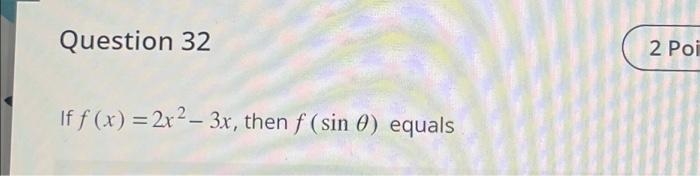 Solved Question 32 If f(x) = 2x² – 3x, then f (sin 0) equals | Chegg.com