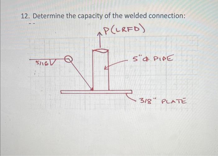 12. Determine the capacity of the welded connection: | Chegg.com