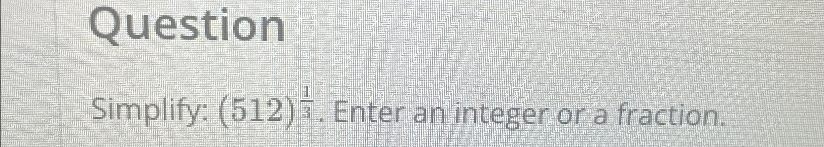Solved QuestionSimplify: (512)13. ﻿Enter an integer or a | Chegg.com