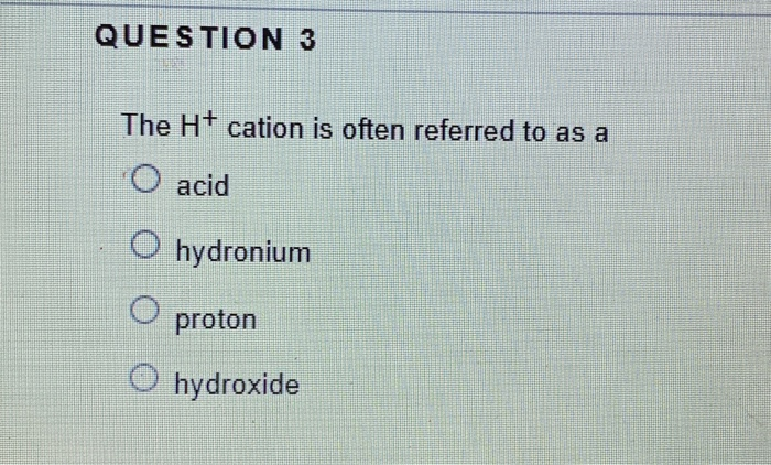 Solved QUESTION 3 The H+ cation is often referred to as a O | Chegg.com