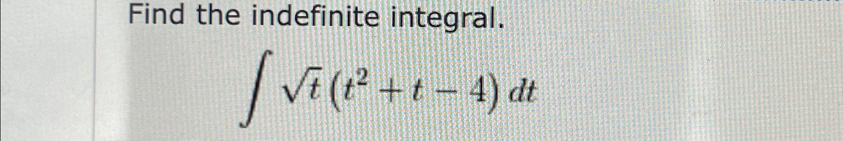 Solved Find the indefinite integral.∫﻿﻿t2(t2+t-4)dt | Chegg.com