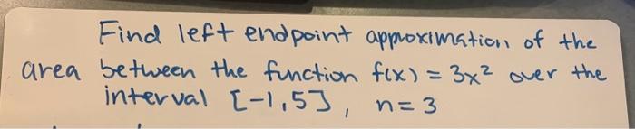 Solved Find left endpoint approximation of the area between | Chegg.com