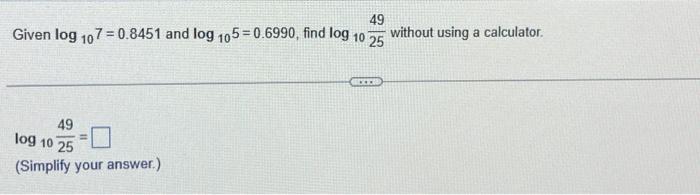 Solved Given log107=0.8451 and log105=0.6990, find log102549 | Chegg.com