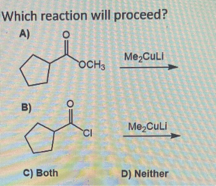 Solved Which reaction will proceed? Me2CuLI B) Me2CuLi C) | Chegg.com